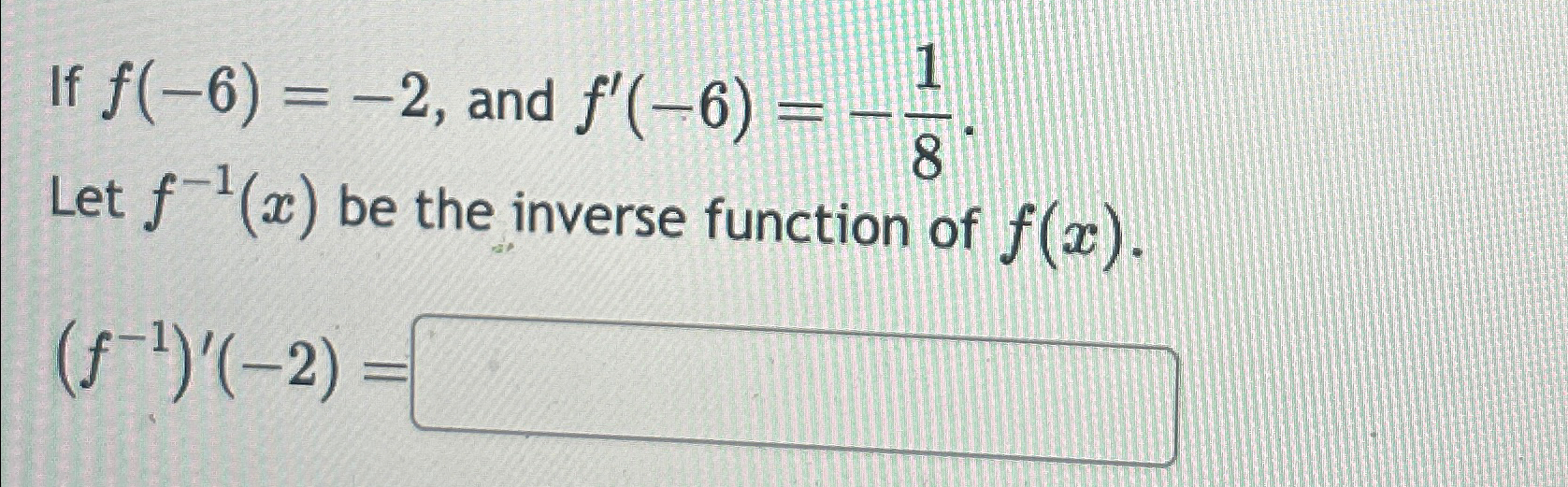 Solved If f(-6)=-2, and f'(-6)=-18 Let f-1(x) be the | Chegg.com Solved If f(-6)=-2, and f'(-6)=-18 Let f-1(x) be the | Chegg.com