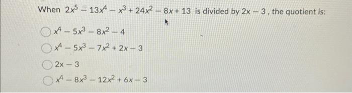 Solved When 2x5−13x4−x3+24x2−8x+13 is divided by 2x−3, the | Chegg.com