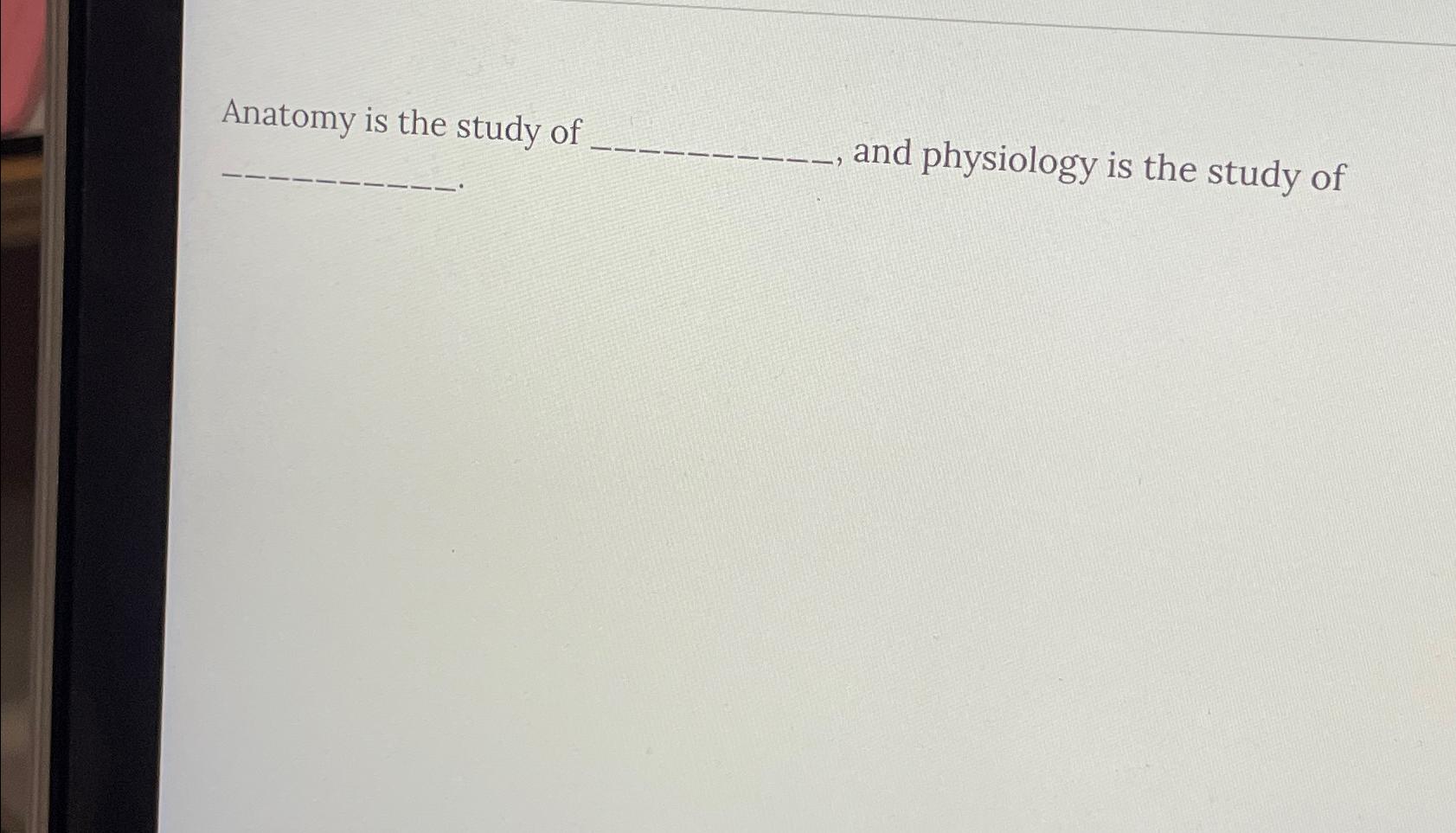Solved Anatomy is the study of and physiology is the study | Chegg.com