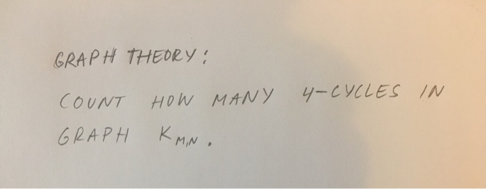 Solved GRAPH THEDRY ; 4-CYCLES /N COUNT HOW MANY KMN GRAPH | Chegg.com