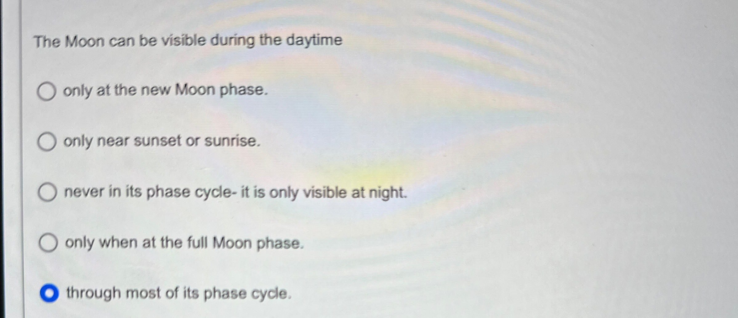 Solved The Moon can be visible during the daytimeonly at the | Chegg.com