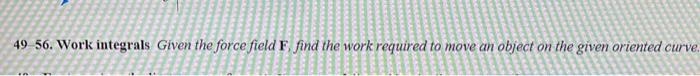 Solved 49-56. Work integrals Given the force field F, find | Chegg.com