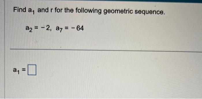 Solved Find a, and r for the following geometric sequence. | Chegg.com
