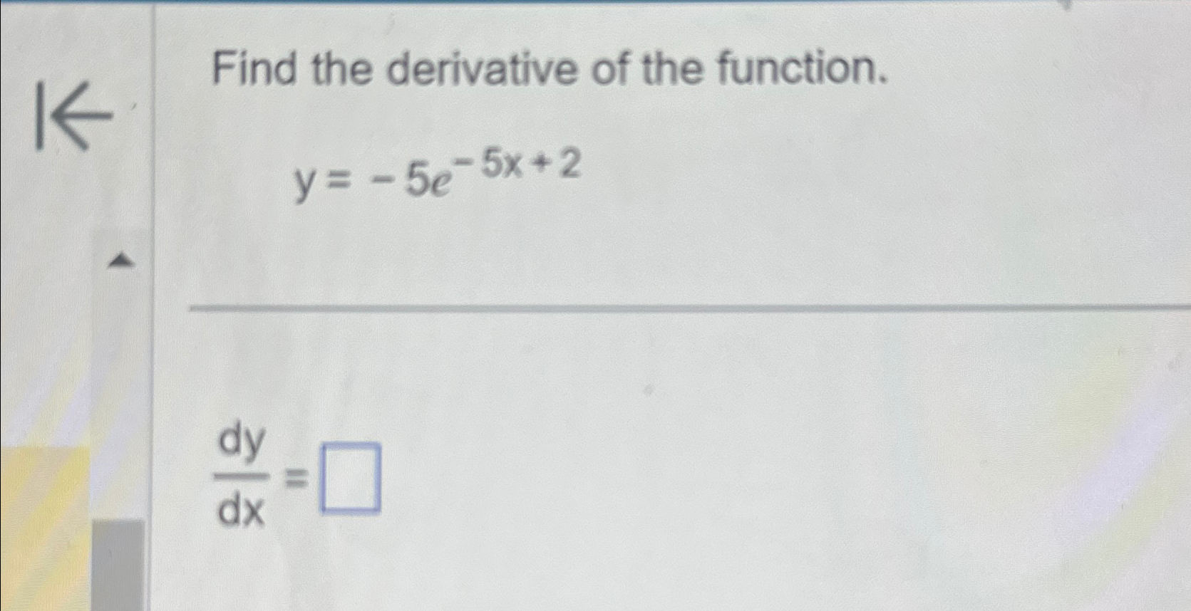 Solved Find the derivative of the function.y=-5e-5x+2dydx= | Chegg.com