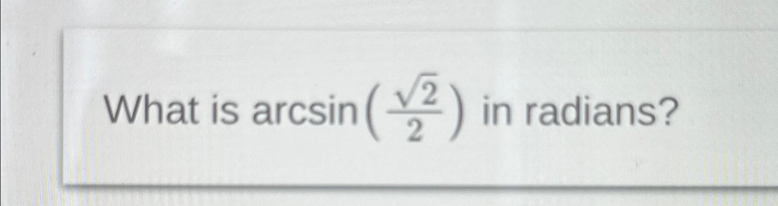 Solved What is arcsin(222) ﻿in radians? | Chegg.com