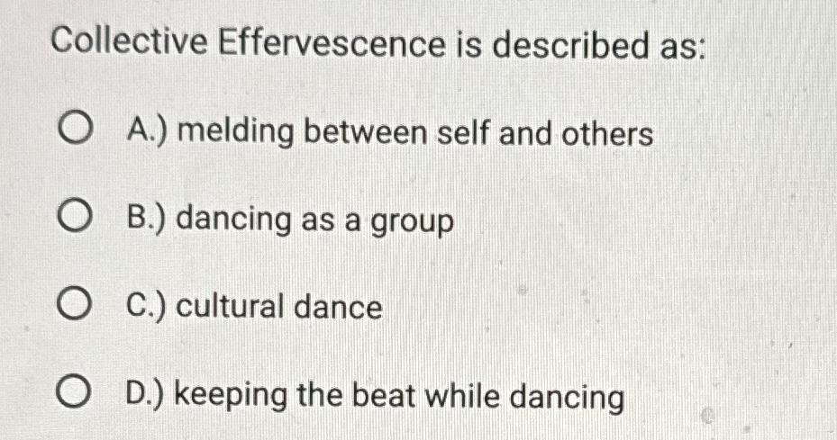 Solved Collective Effervescence is described as:A.) ﻿melding | Chegg.com