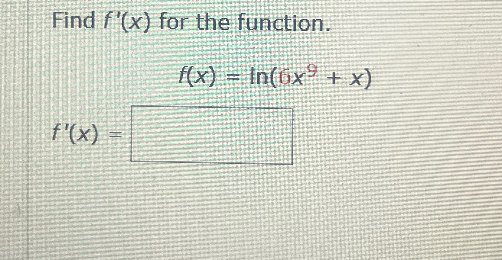 Solved Find f'(x) ﻿for the function.f(x)=ln(6x9+x)f'(x)= | Chegg.com