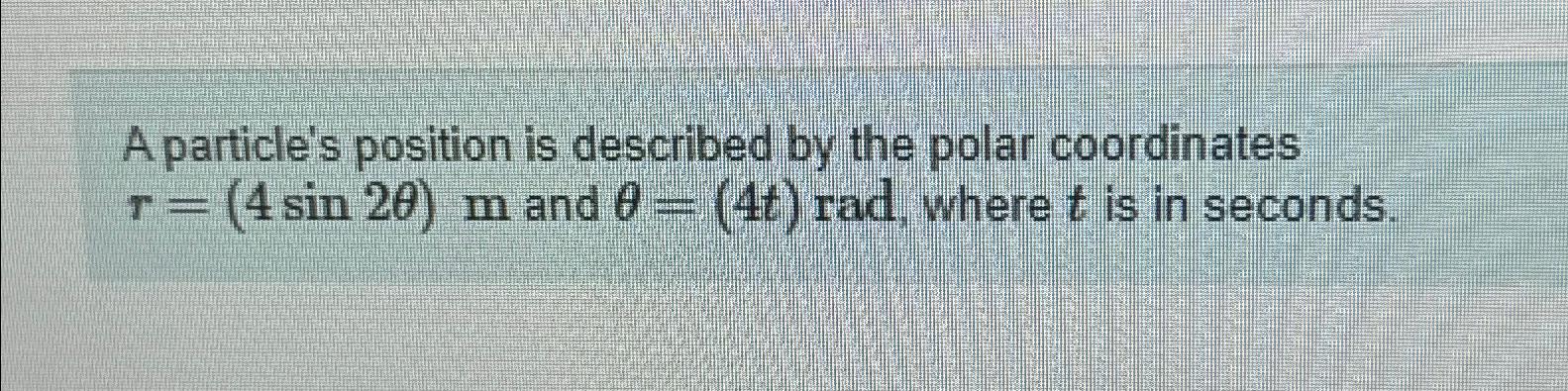 Solved A particle's position is described by the polar | Chegg.com