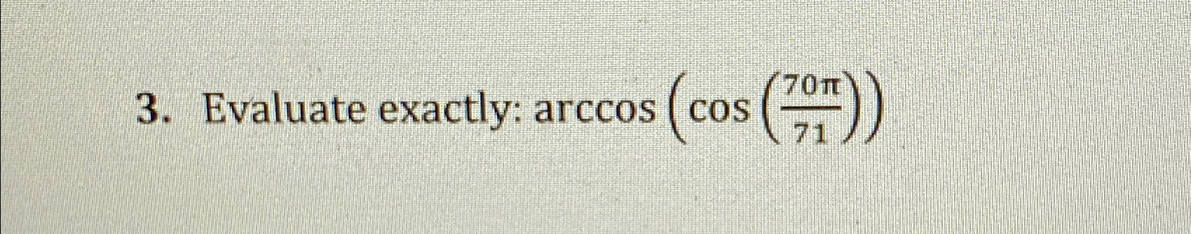 Solved Evaluate exactly: arccos(cos(70π71)) | Chegg.com