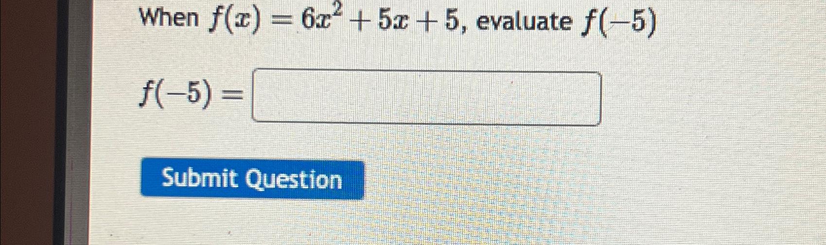 Solved When f(x)=6x2+5x+5, ﻿evaluate f(-5)f(-5)= | Chegg.com
