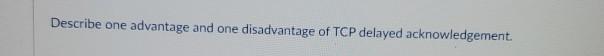 Solved Describe one advantage and one disadvantage of TCP | Chegg.com