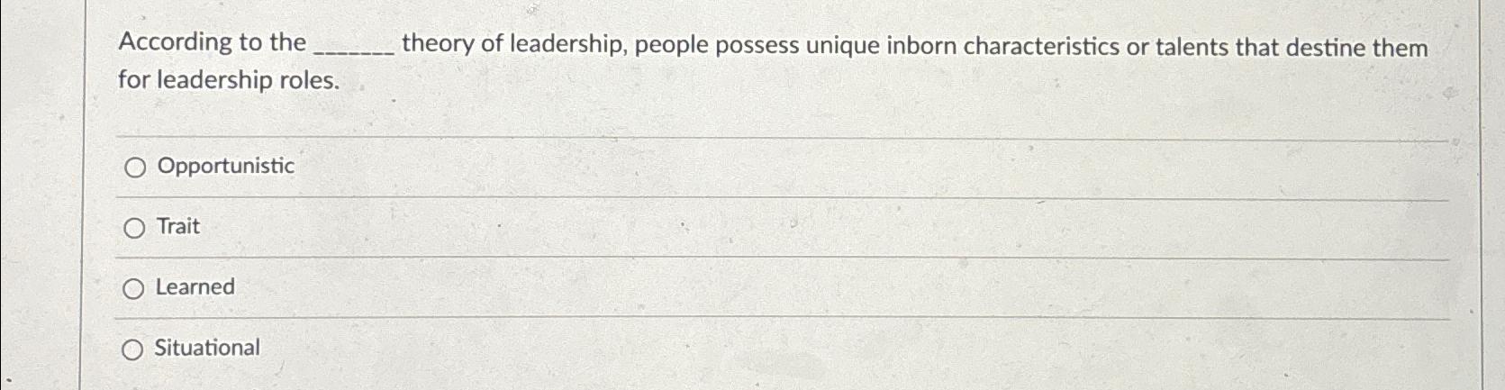 Solved According to the theory of leadership, people possess | Chegg.com
