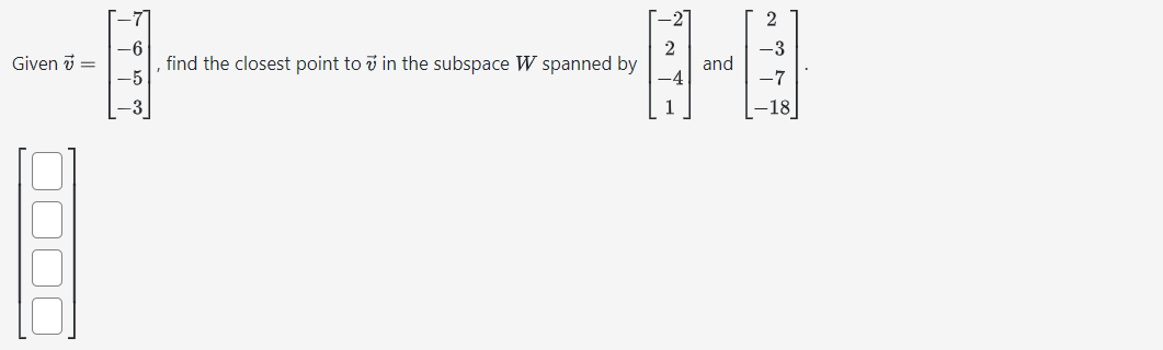 Solved Given vec(v)=[-7-6-5-3], ﻿find the closest point to | Chegg.com