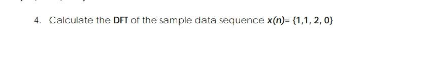 Solved 4. Calculate the DFT of the sample data sequence | Chegg.com