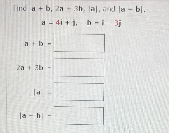 Solved Find a+b,2a+3b,∣a∣, and ∣a−b∣. a=i+3j−4k,b=−4i−j+7k | Chegg.com