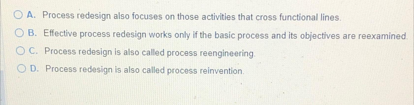 Solved A. ﻿Process redesign also focuses on those activities | Chegg.com