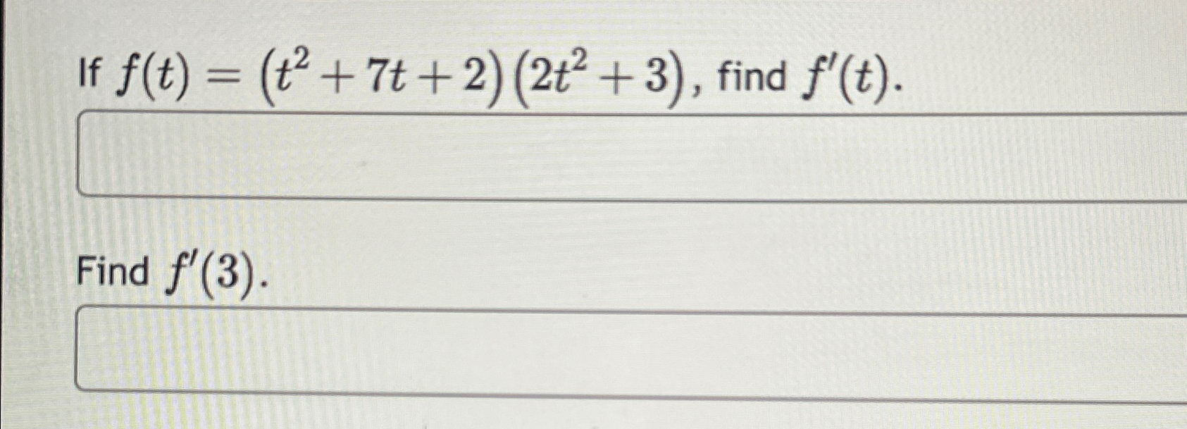 Solved If f(t)=(t2+7t+2)(2t2+3), ﻿find f'(t). | Chegg.com