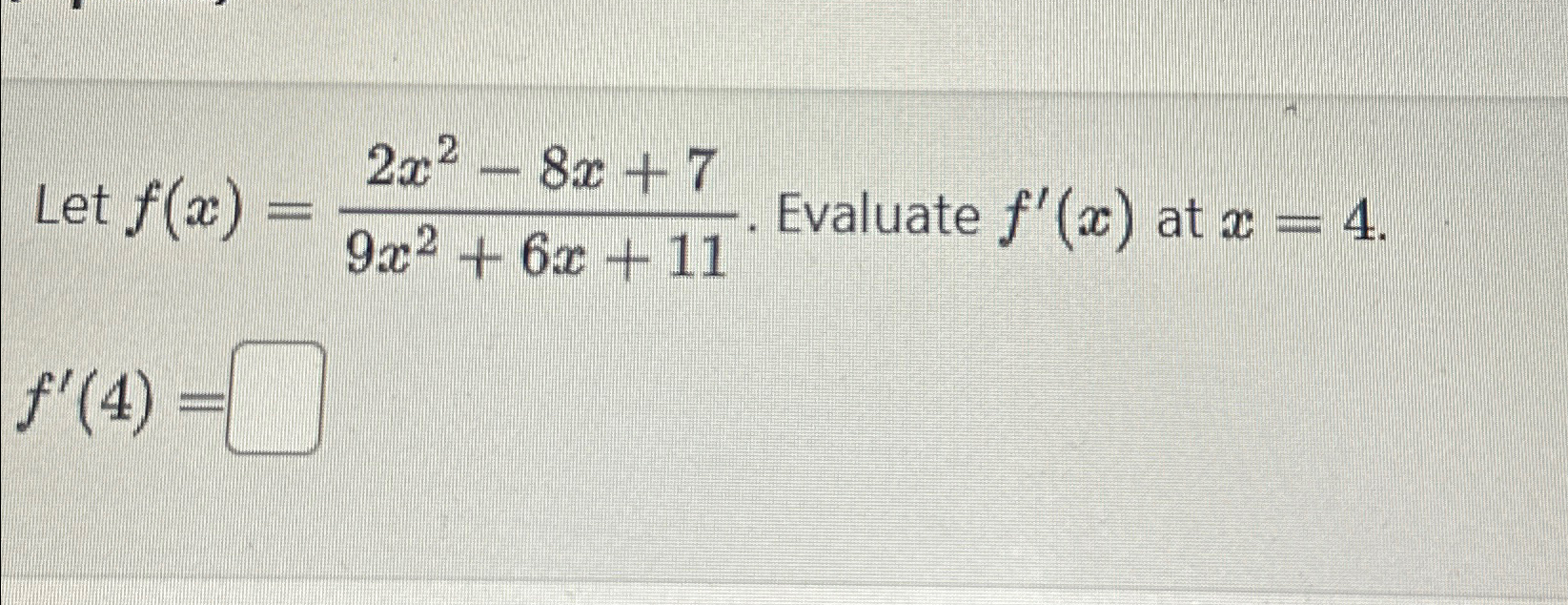 Solved Let f(x)=2x2-8x+79x2+6x+11. ﻿Evaluate f'(x) ﻿at | Chegg.com