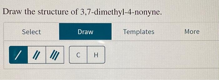 Solved Draw the structure of 3,7-dimethyl-4-nonyne. Select | Chegg.com