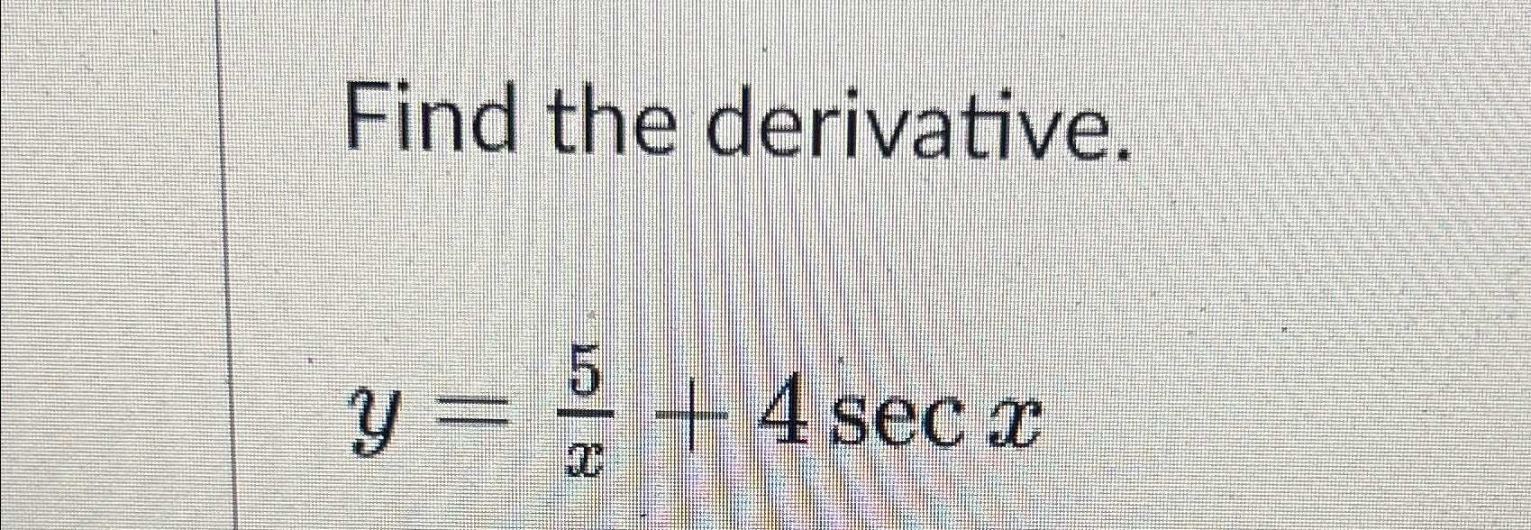 Solved Find the derivative.y=5x+4secx | Chegg.com