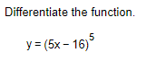 Solved Differentiate the function.y=(5x-16)5 | Chegg.com