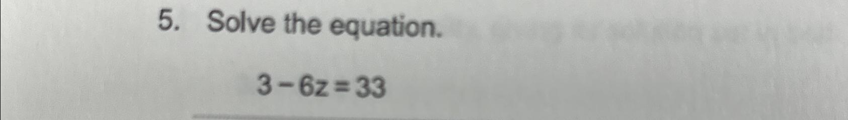 Solved Solve the equation.3-6z=33 | Chegg.com