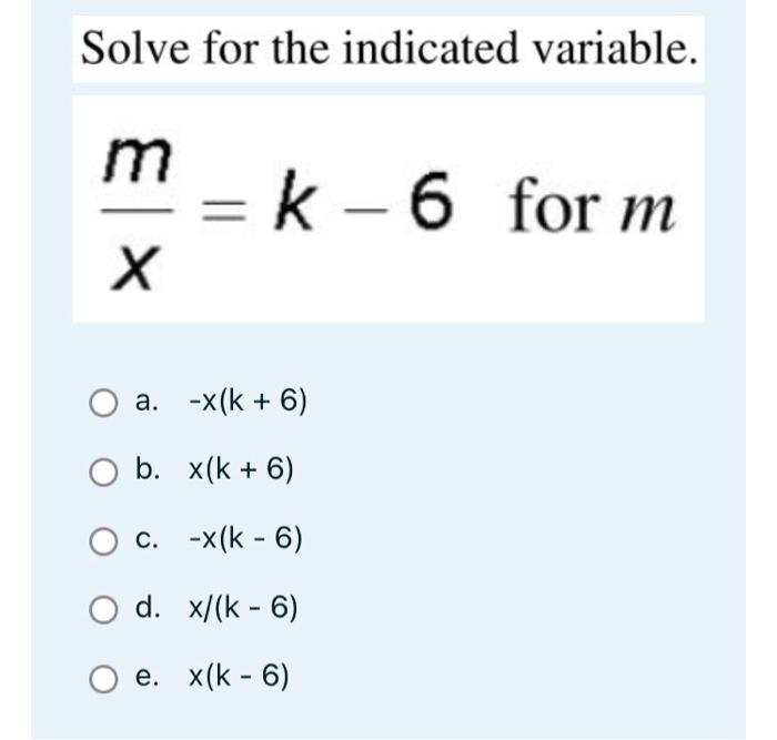 Solved Solve for the indicated variable. xm=k−6 for m a. | Chegg.com