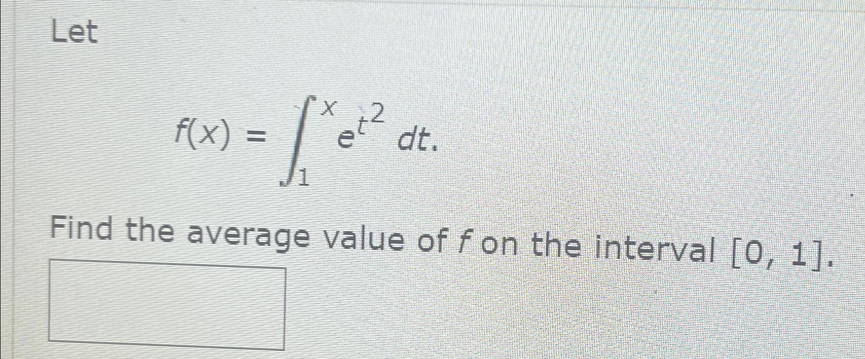Solved Letf(x)=∫1xet2dtFind the average value of f ﻿on the | Chegg.com