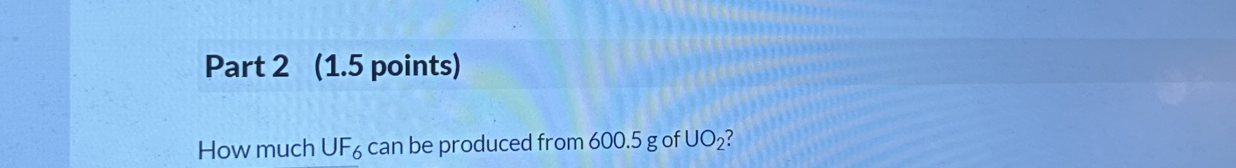 Solved How much UF6 ﻿can be produced from 600.5g2 ﻿of UO2 ? | Chegg.com