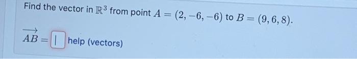 Solved Find the vector in R3 from point A=(2,−6,−6) to | Chegg.com