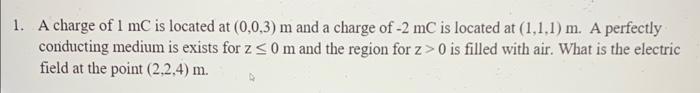 Solved 1. A charge of 1mC is located at (0,0,3)m and a | Chegg.com