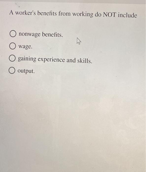 Solved A worker's benefits from working do NOT include | Chegg.com