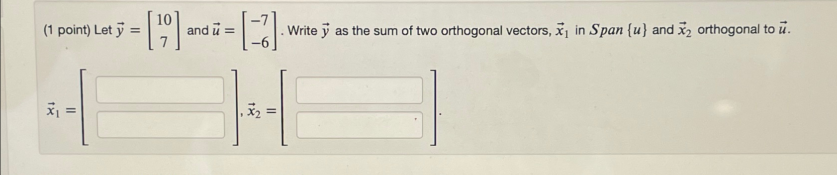Solved (1 ﻿point) ﻿Let vec(y)=[107] ﻿and vec(u)=[-7-6]. | Chegg.com