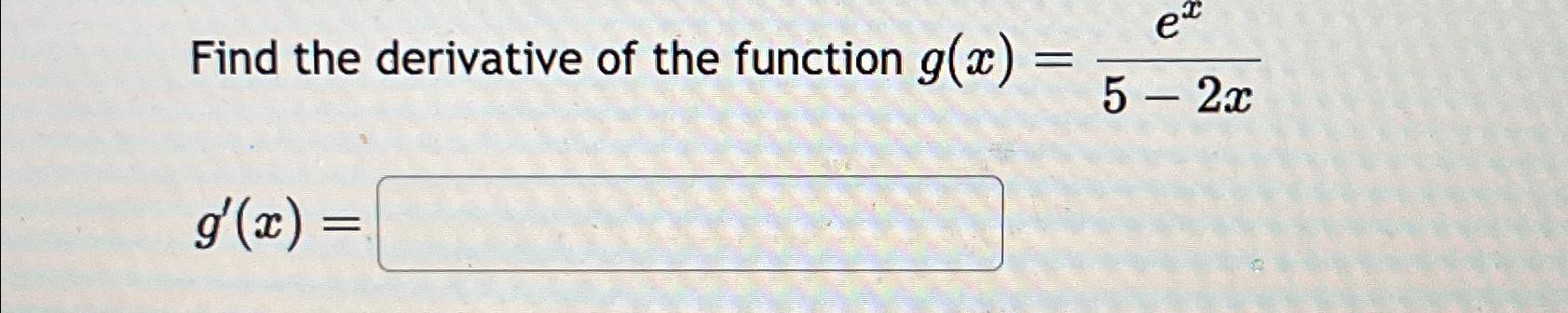 Solved Find the derivative of the function g(x)=ex5-2xg'(x)= | Chegg.com