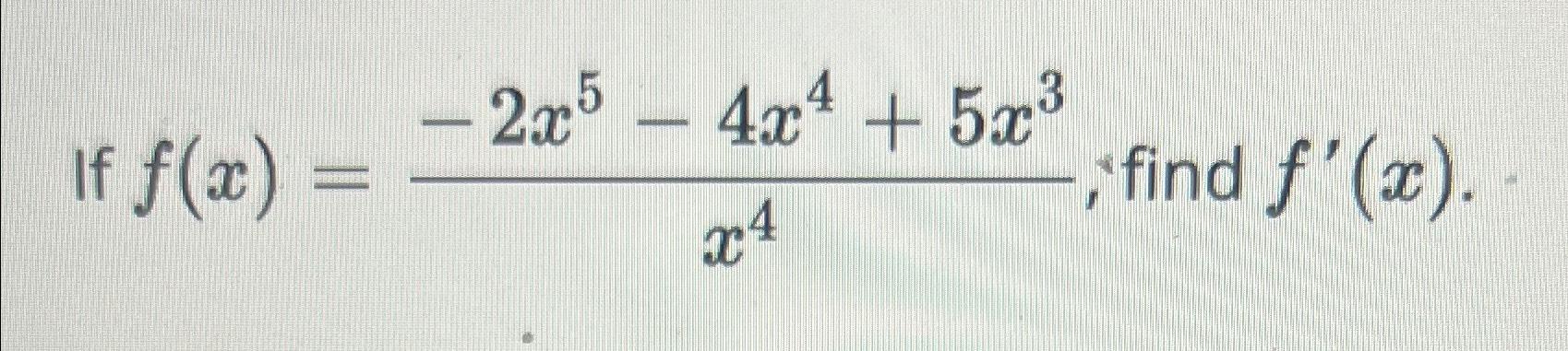 Solved If f(x)=-2x5-4x4+5x3x4, ﻿find f'(x) | Chegg.com