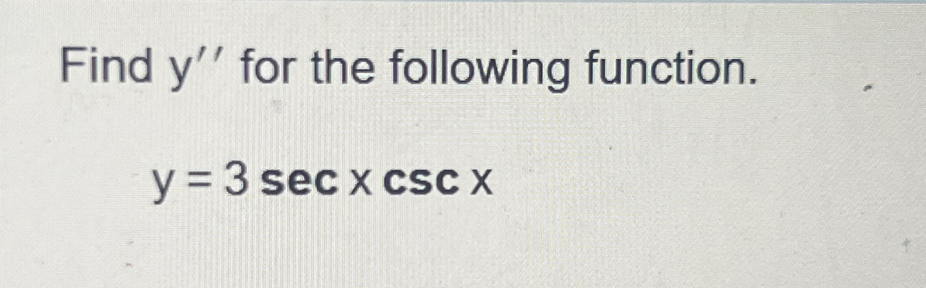 Solved Find y'' ﻿for the following function.y=3secxcscx | Chegg.com