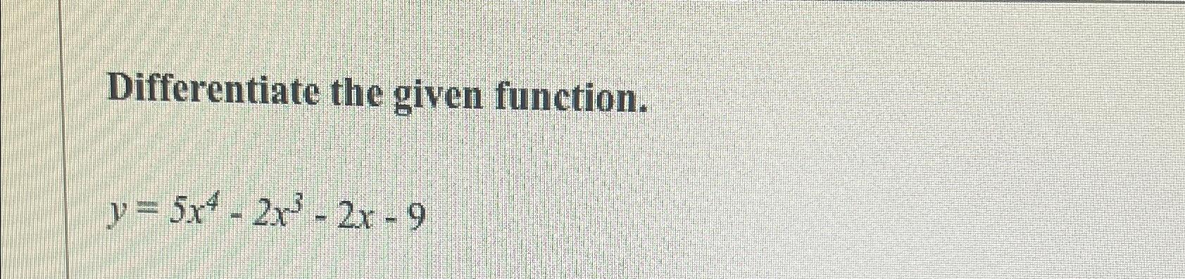 Solved Differentiate the given function.y=5x4-2x3-2x-9 | Chegg.com