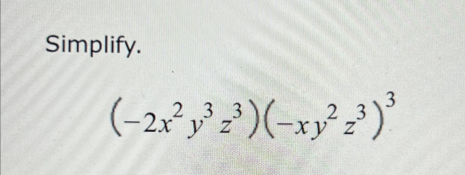 Solved Simplify.(-2x2y3z3)(-xy2z3)3 | Chegg.com