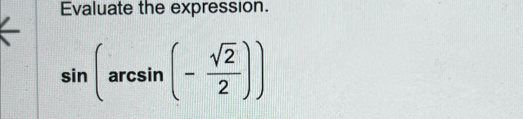 Solved Evaluate the expression.sin(arcsin(-222)) | Chegg.com