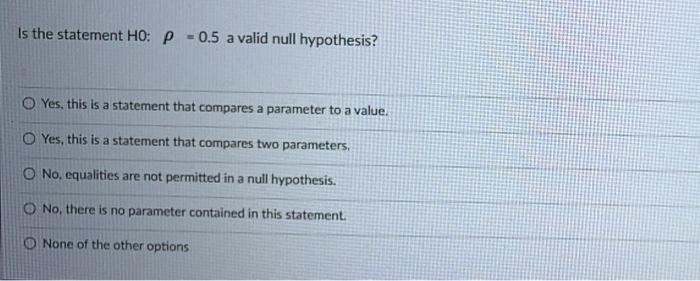 Solved Is the statement HO: P 0.5 a valid null hypothesis? O | Chegg.com