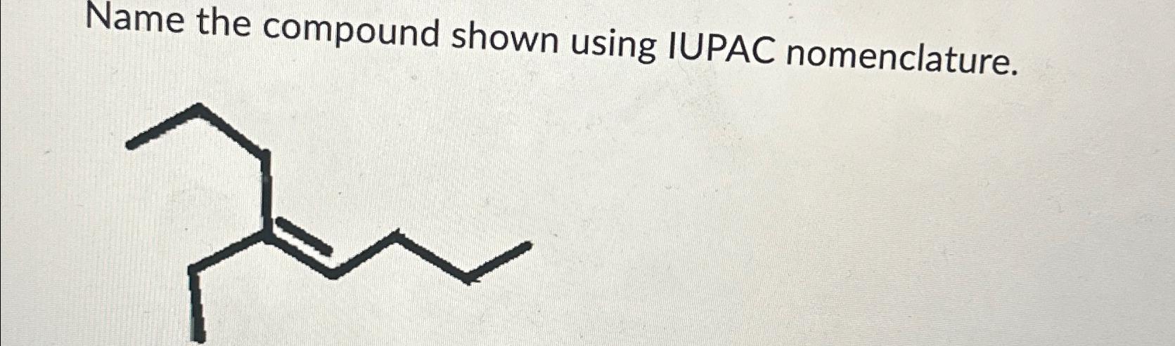 Solved Name the compound shown using IUPAC nomenclature. | Chegg.com