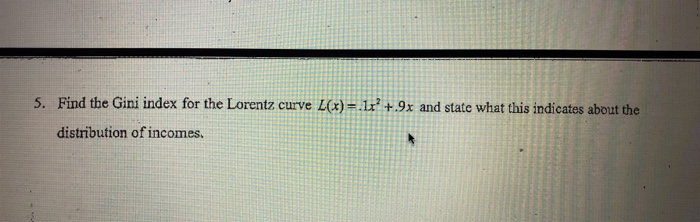 Solved 5. Find the Gini index for the Lorentz curve L(x)= 1x | Chegg.com