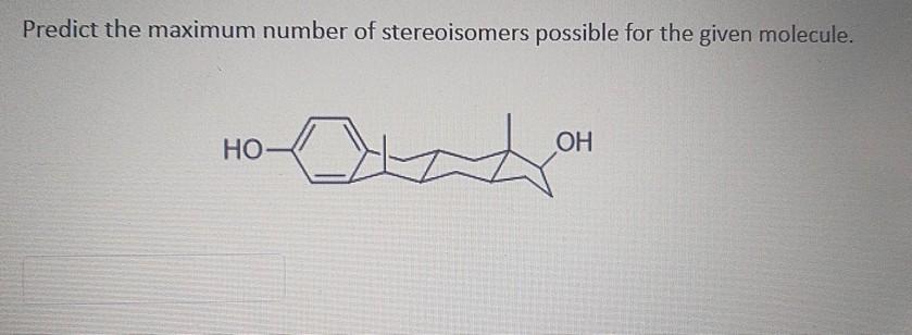 Solved Predict the maximum number of stereoisomers possible | Chegg.com