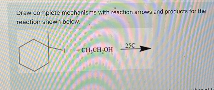 Solved Draw complete mechanisms with reaction arrows and | Chegg.com