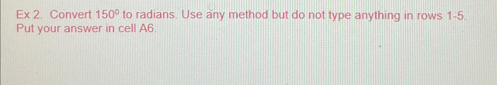 Solved Ex 2. Convert 150° to radians. Use any method but | Chegg.com Solved Ex 2. Convert 150° to radians. Use any method but | Chegg.com