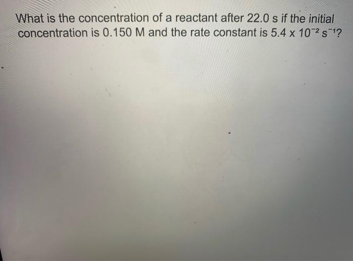Solved What is the concentration of a reactant after 22.0 s | Chegg.com