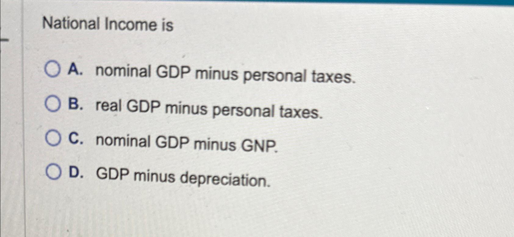 Solved National Income isA. ﻿nominal GDP minus personal | Chegg.com