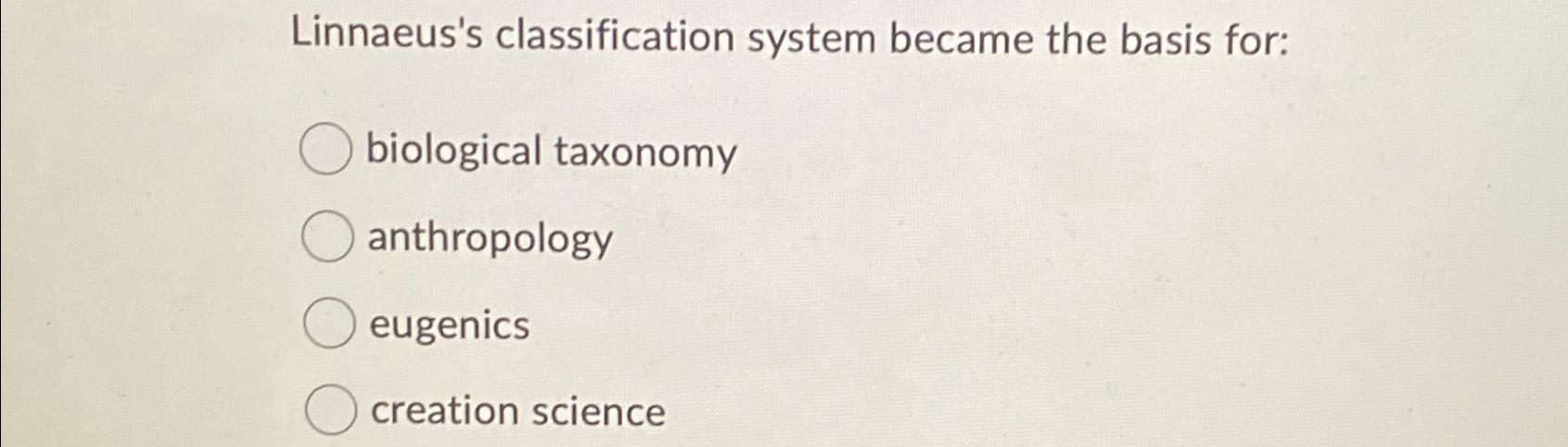 Solved Linnaeus's classification system became the basis | Chegg.com