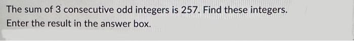 Solved The sum of three consecutive odd integers is 257. | Chegg.com