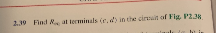 Solved 2.39 Find Req at terminals (c,d) in the circuit of | Chegg.com
